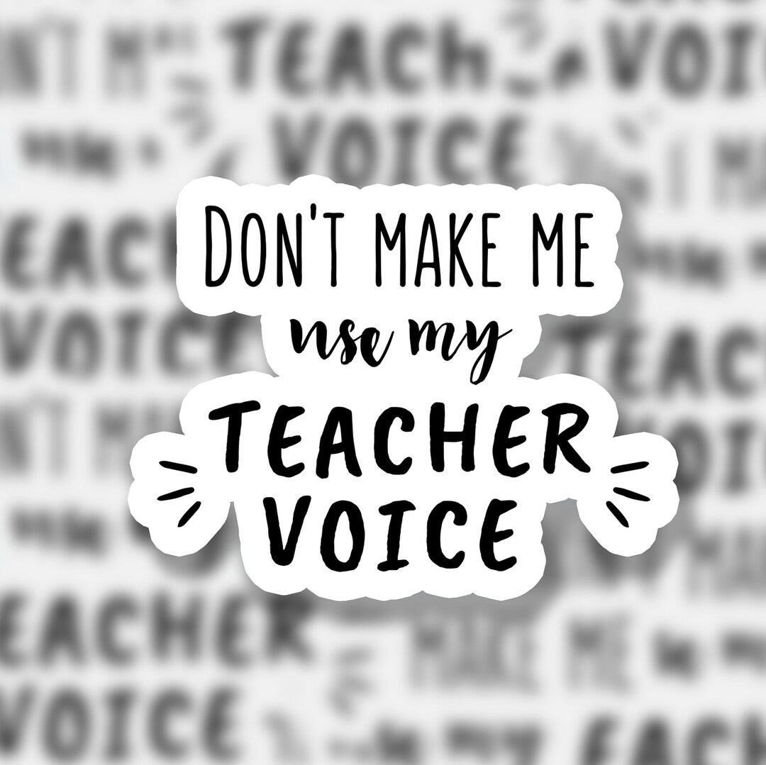 Don't Make Me Use My Teacher Voice | Sticker | Funny Sticker | Teacher ...