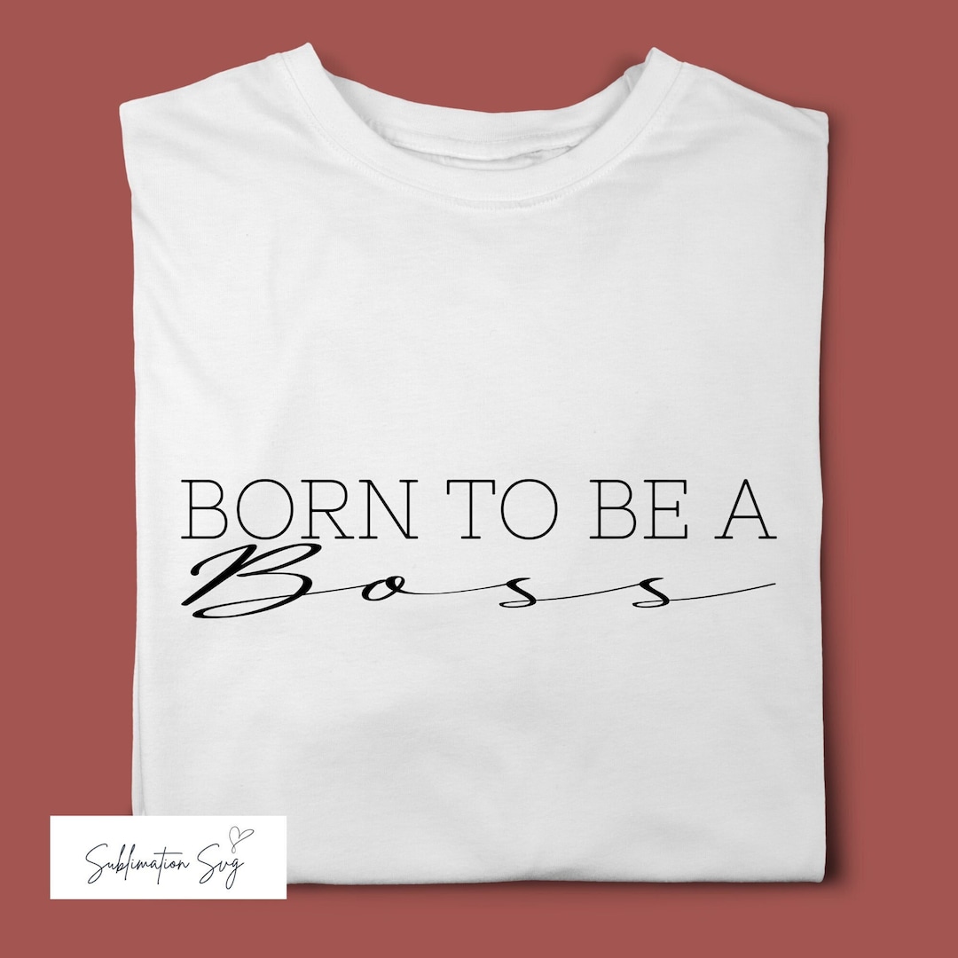 Born to Be a Boss Boss Svg Inspirational Sublimate Boss Png File Small ...