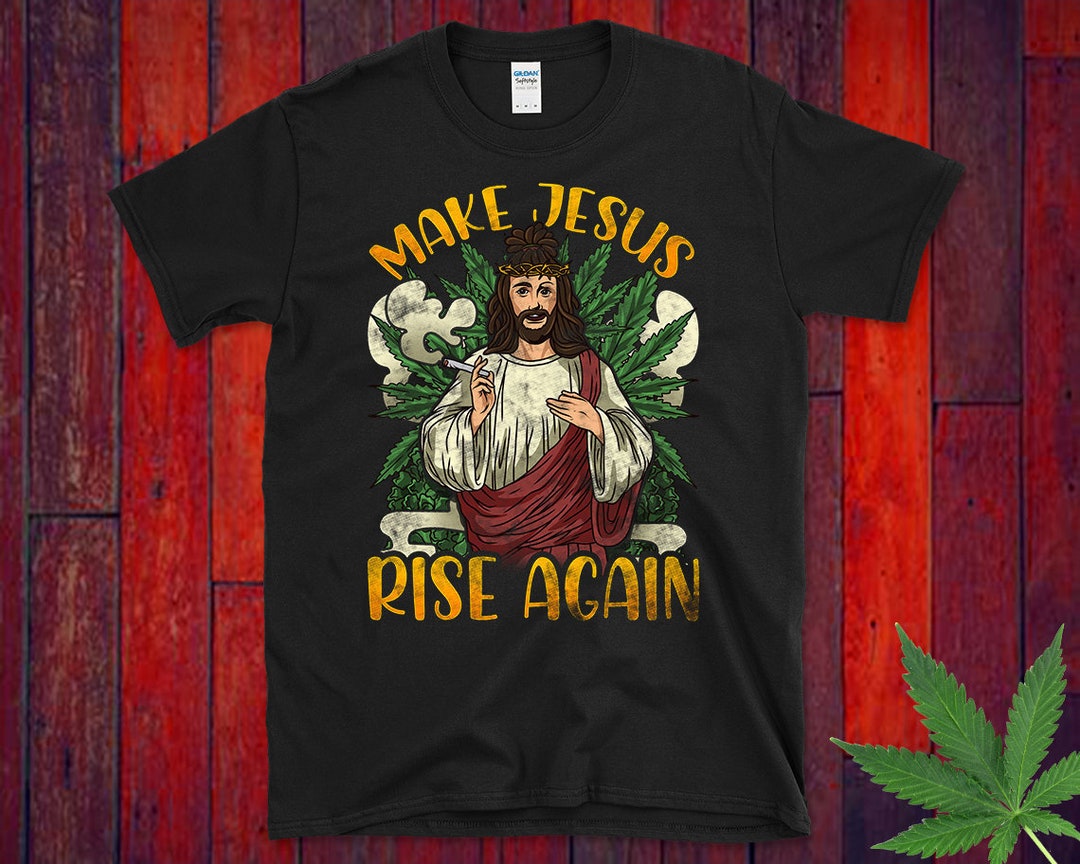 Make Jesus Rise Again Unisex Shirt Weed Gift Design Jesus Marijuana ...
