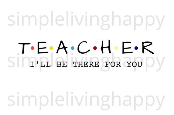 Teacher Svg I'll Be There for You Svg Friends Inspired | Etsy