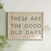 These Are the Good Old Days Print Inspirational Family Wall Art ...