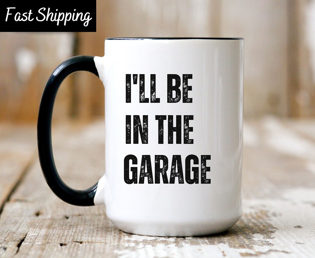Funny Mug for Men, I'll Be in the Garage Mug, Fathers Day Gift, Dad Mug ...