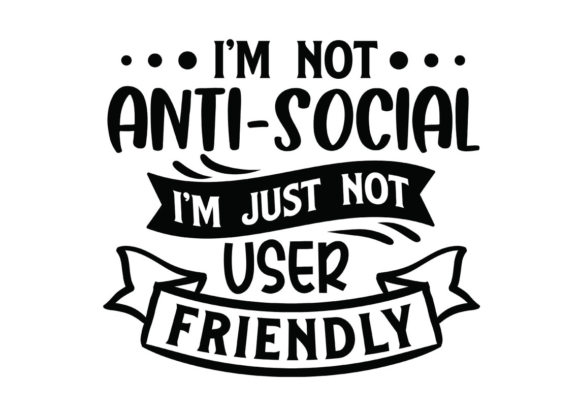 I'm Not Anti-social I'm Just Not User Friendly SVG Anti Social Svg T ...