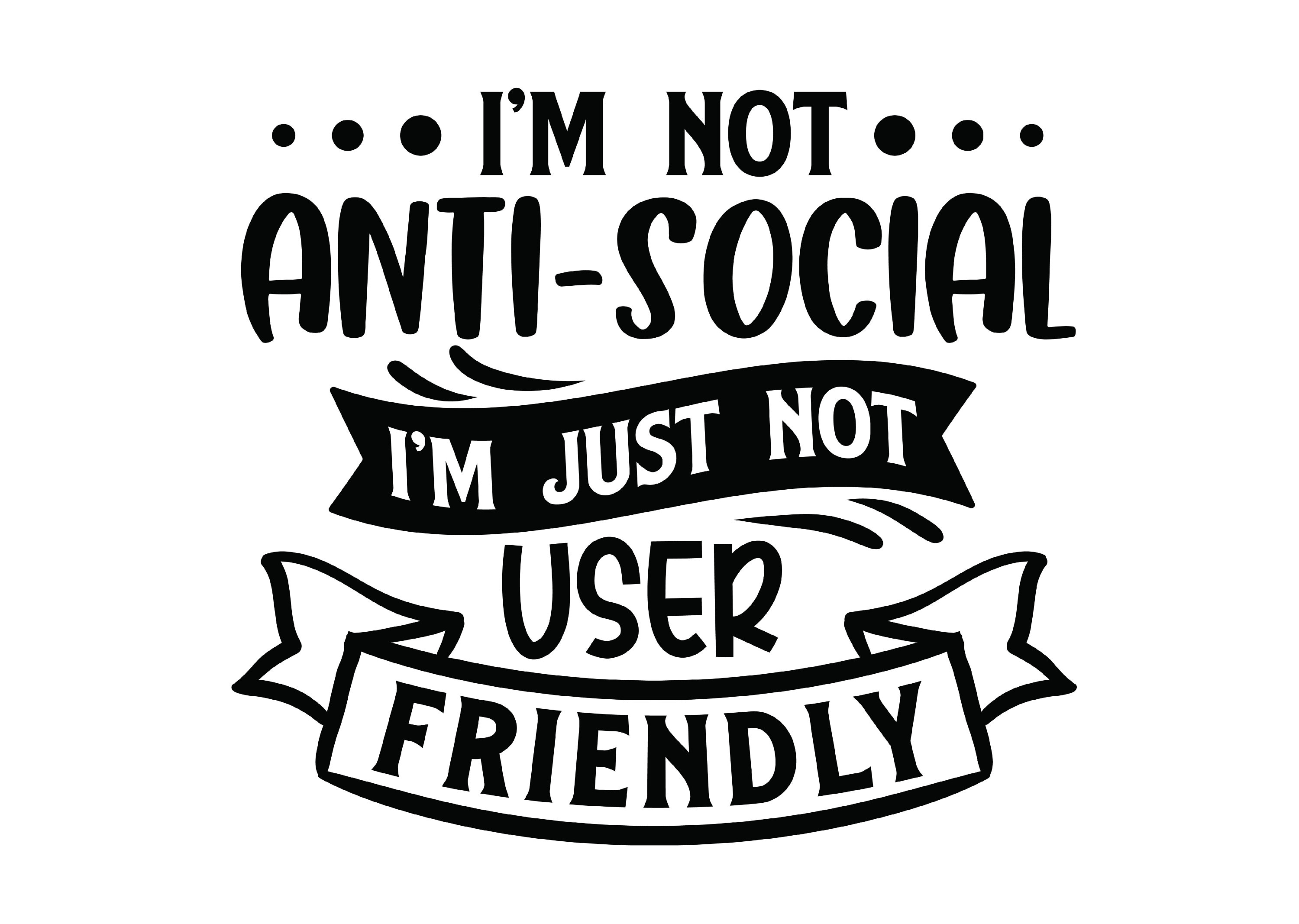 I'm Not Anti-Social I'm Just Not User Friendly SVG Anti Social SVG T ...