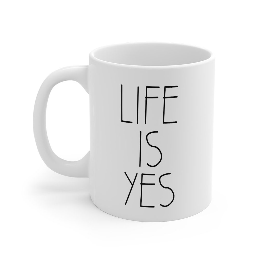 Life is Yes Mug, Funny, Parody, Gift, Gag Gift, Coffee Mug, Birthday ...