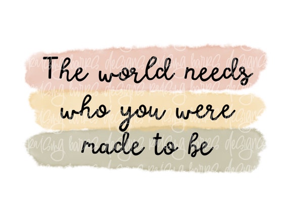 The World Needs Who You Were Made to Be Sublimation Design | Etsy