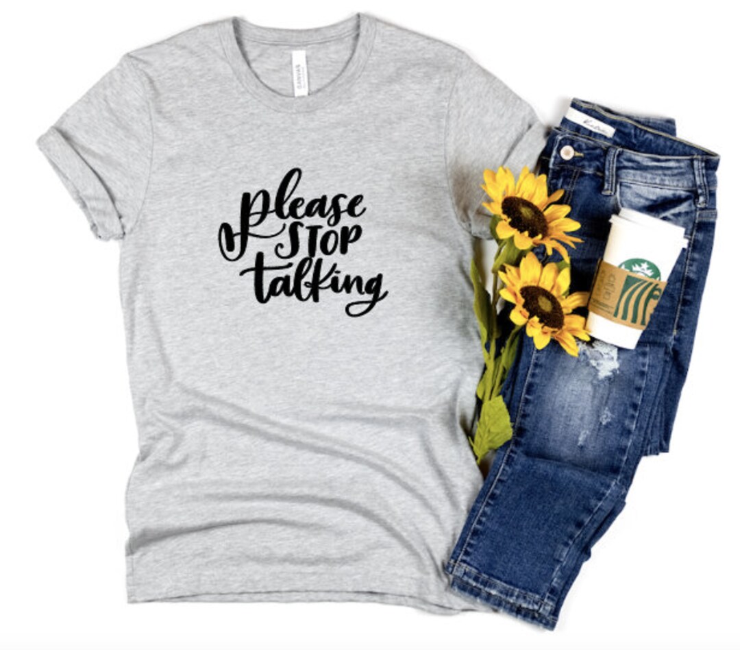Please Stop Talking T Shirt Motivational Tee Friend Gift Funny Gift ...