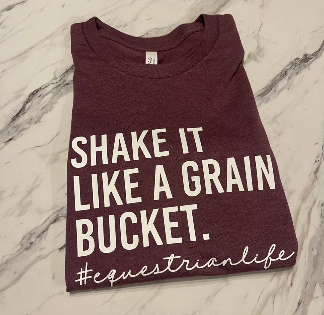 Shake It Like A Grain Bucket Equestrian T Shirt Equestrian Tee ...