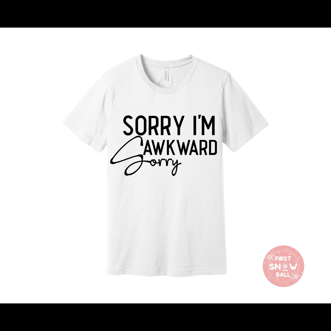 Sorry I'm Awkward Sorry T-shirt - Funny and Relatable Tee - Etsy