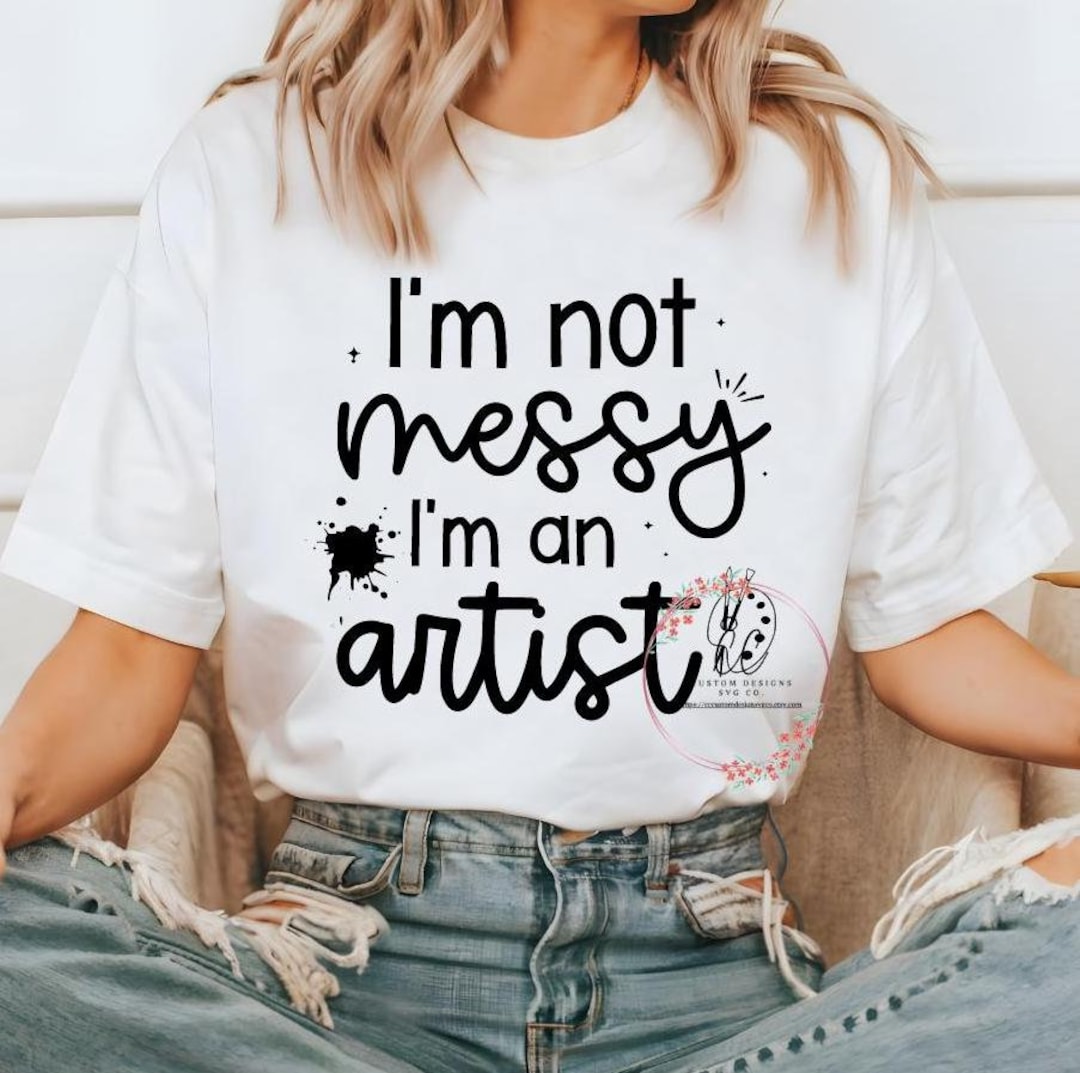 I'm Not Messy, I'm an Artist Svg, Art Svg, Art Teacher Svg, Creative ...