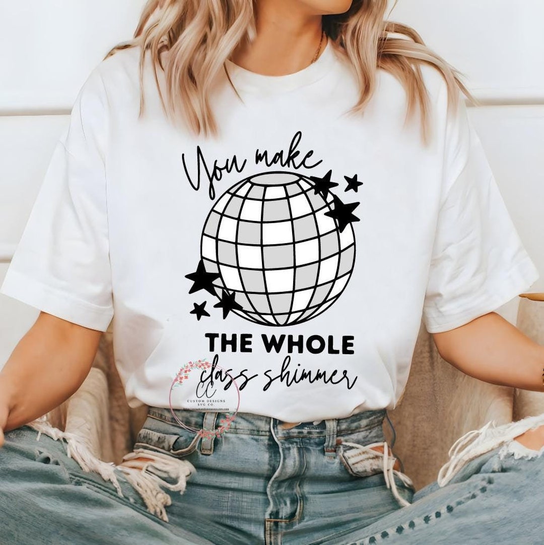 You Make the Whole Class Shimmer Svg, Disco Ball Svg, Swiftie Svg ...
