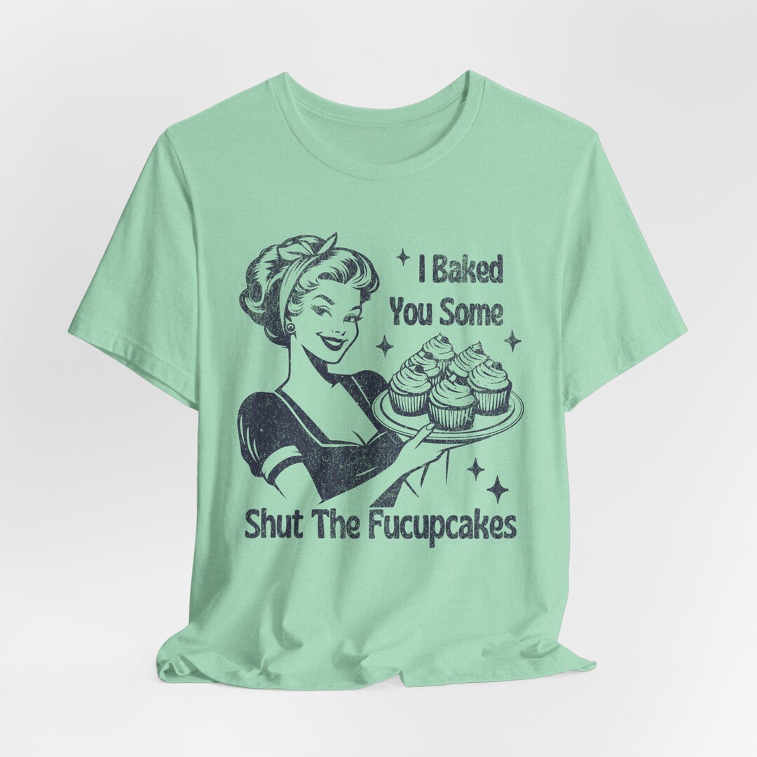 Funny Baking Tee, "i Baked You Some Shut the Fucupcakes" T-shirt, Gift ...