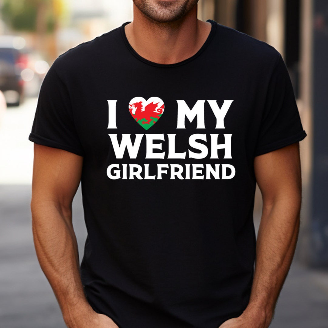 I Love My Welsh Girlfriend T-shirt Mens Boyfriend Gift Top Boys ...