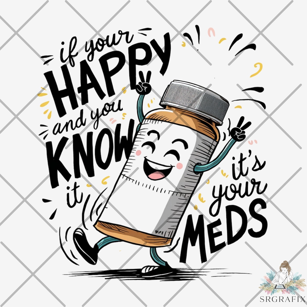 If Youre Happy and You Know It Its Your Meds PNG - Etsy