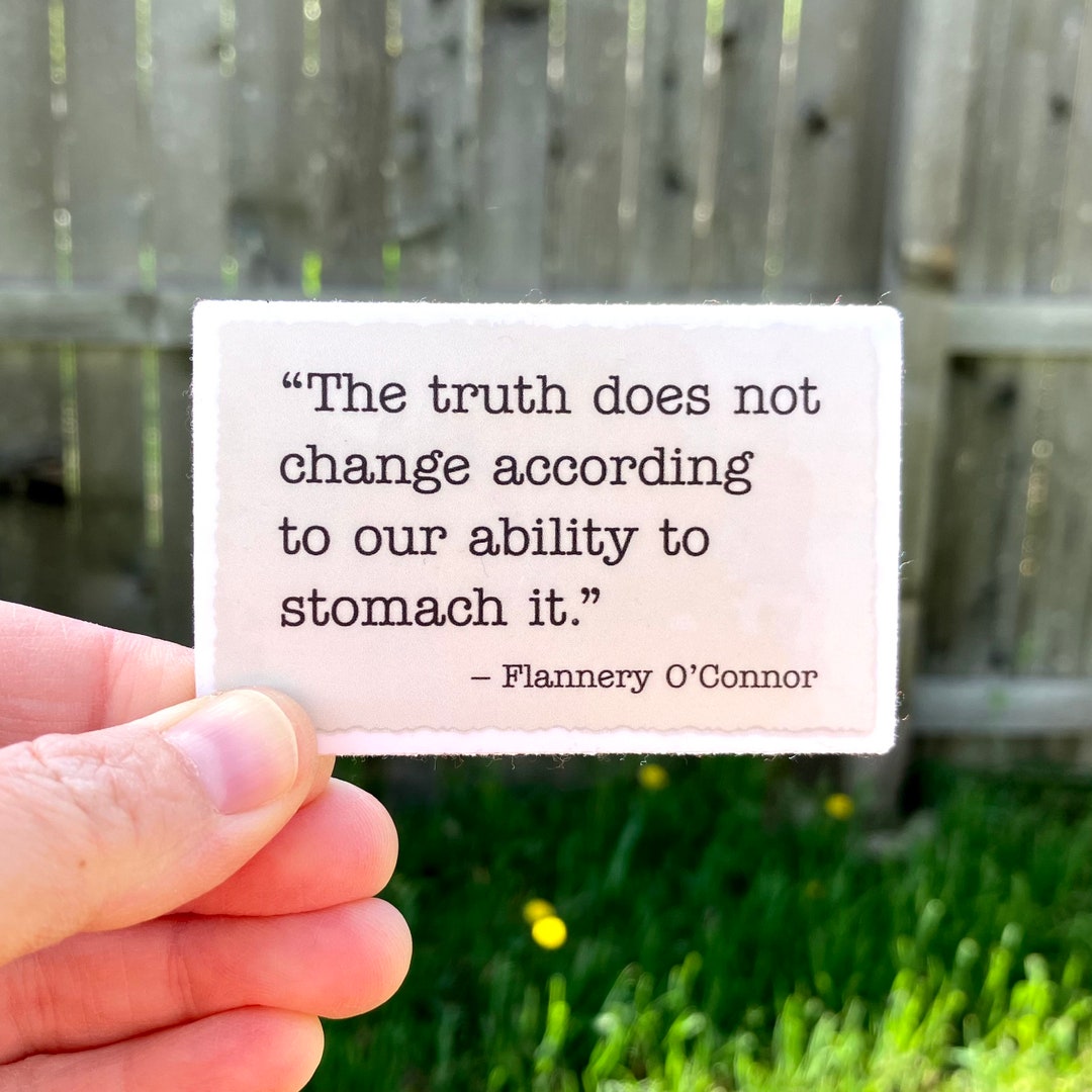 The Truth Does Not Change / Vinyl Sticker / Flannery O’connor Quote ...