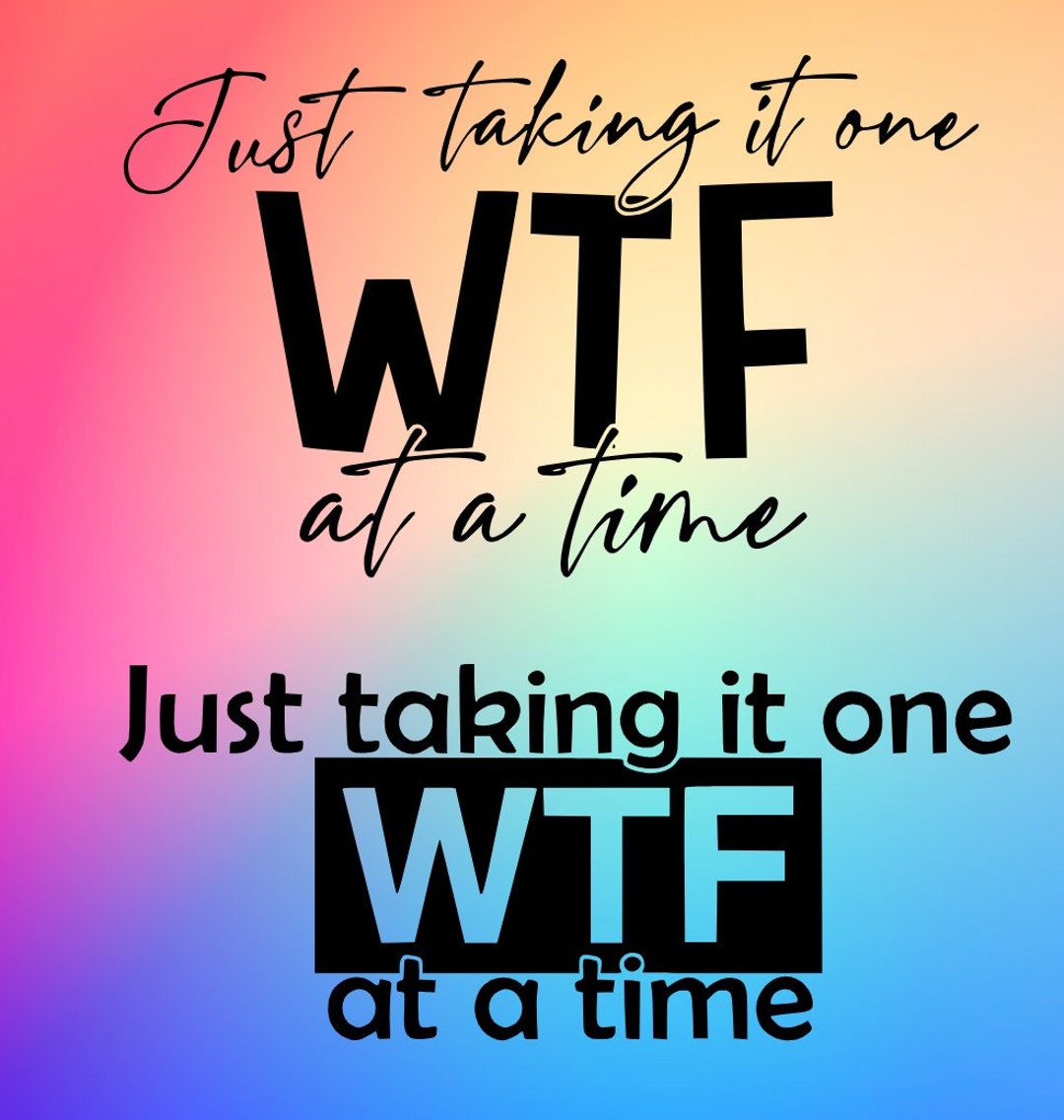 Just Taking It One WTF at a Time Svg 2 Versions - Etsy