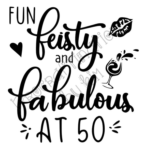 Fun Feisty And Fabulous At 50 Svg File Etsy