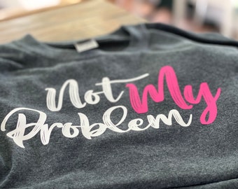 Not My Problem Shirt - Etsy UK
