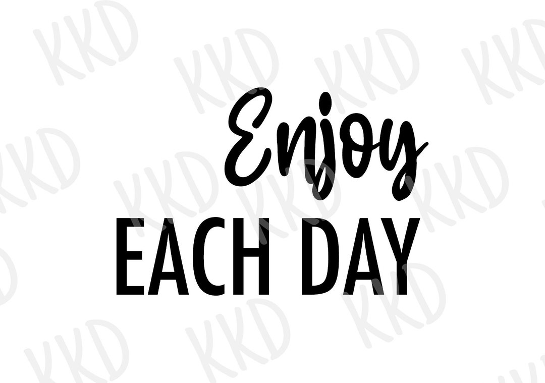 Enjoy Each Day SVG: Inspirational Quote, Cricut & Silhouette Cut File ...