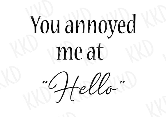 You Annoyed Me at Hello SVG Funny SVG Funny Quote Humor | Etsy