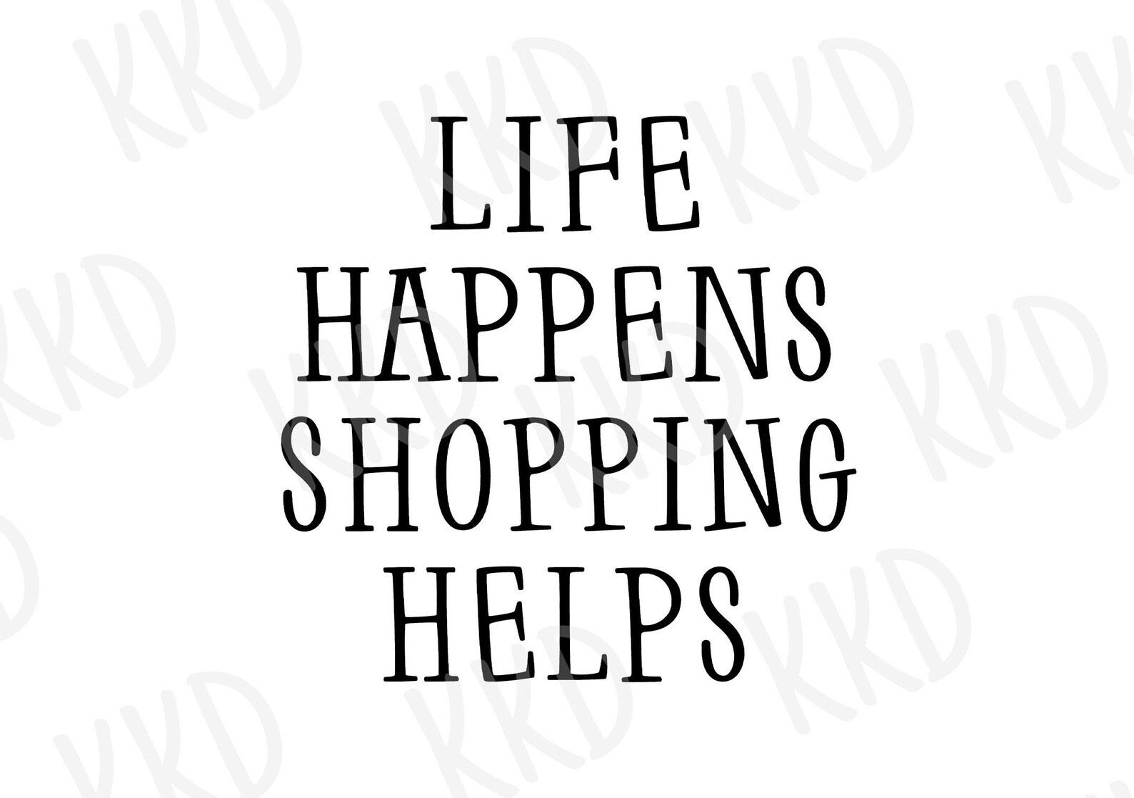 Life Happens Shopping Helps SVG: Funny Quote Cut File (digital Download ...