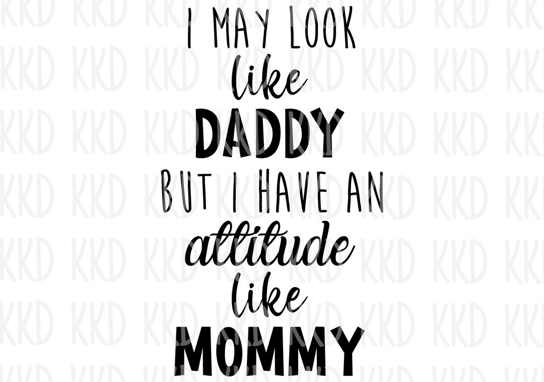I May Look Like Daddy But I Have An Attitude Like Mommy Svg New