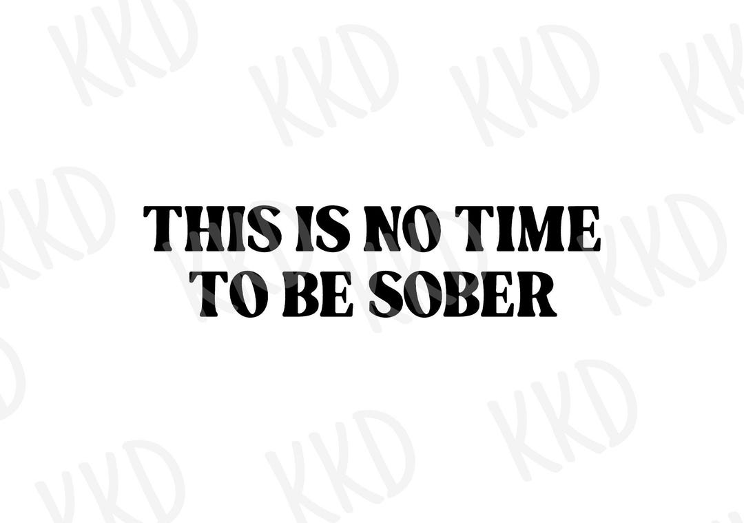 This is No Time to Be Sober SVG, Sober Quote, Drinking SVG, Party Quote ...