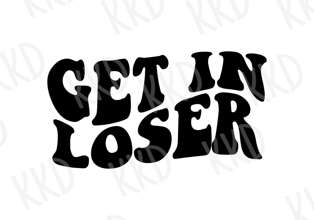 Get in Loser SVG, Funny SVG, Sarcastic Quote SVG, Cricut Silhouette Cut ...