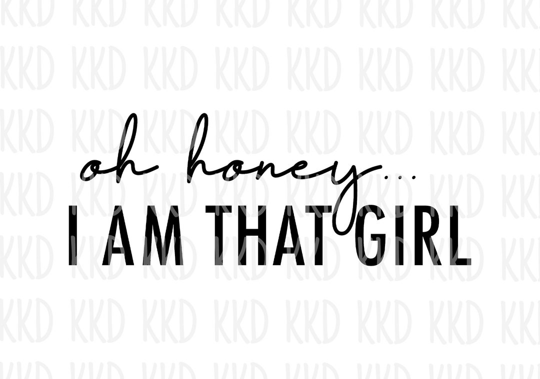 Oh Honey I Am That Girl SVG, Funny SVG, Sarcastic Quote, Cricut ...