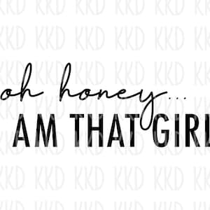 Oh Honey I Am That Girl SVG, Funny SVG, Sarcastic Quote, Cricut ...