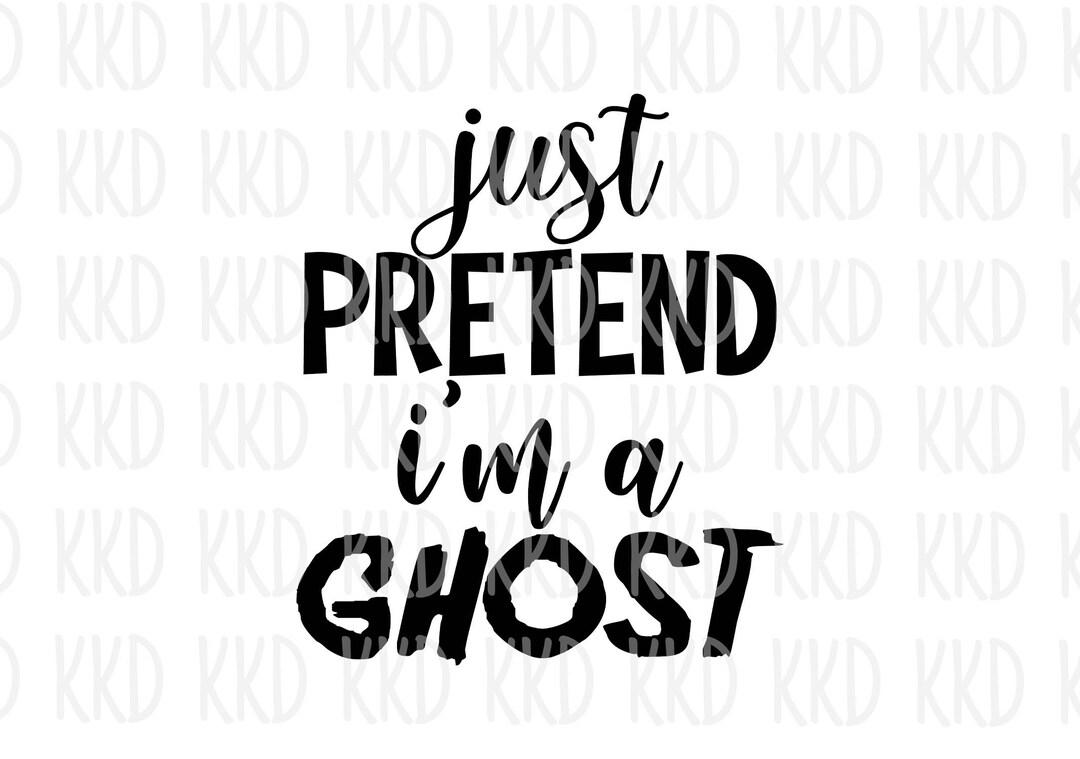 Just Pretend I'm a Ghost SVG, Ghost Quote, Halloween SVG, Halloween ...
