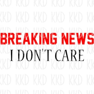 Breaking News I Don't Care SVG, Cricut Silhouette Cut Files, Instant ...
