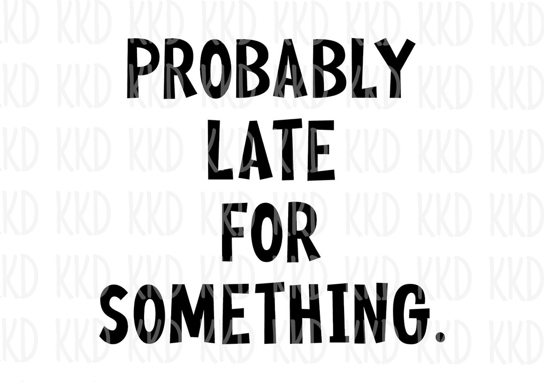 Funny Late Quote SVG: Relatable Saying, Cricut & Silhouette Cut File ...