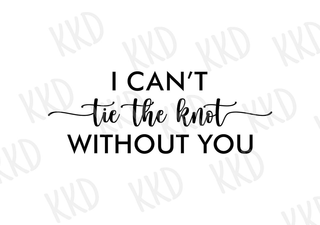 I Can’t Tie the Knot Without You SVG, Wedding Party Proposal Svg ...