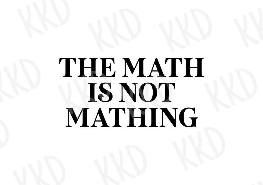 The Math is Not Mathing SVG, Not Adding Up, Funny Quote SVG, Png, Jpg ...