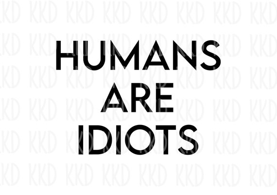 Humans Are Idiots SVG I Hate People SVG Introvert SVG - Etsy Singapore