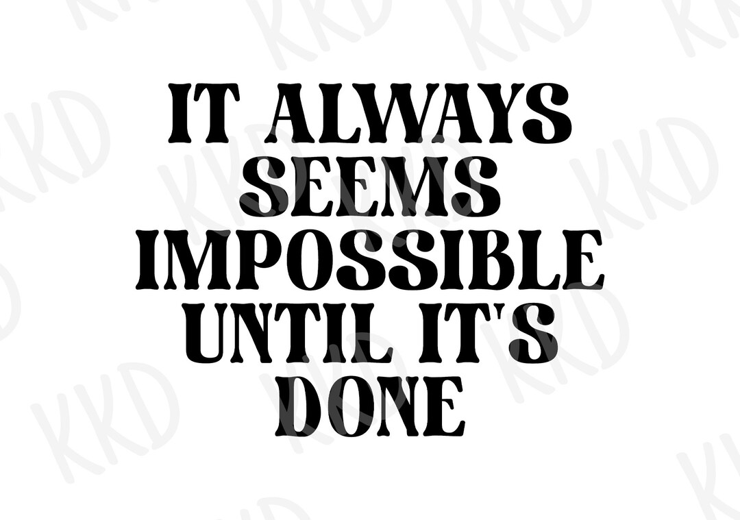 It Always Seems Impossible Until It's Done SVG, Motivational Quote Svg ...