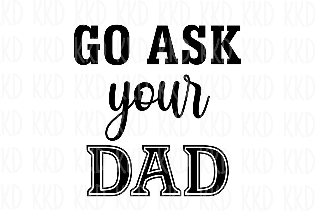 Go Ask Your Dad SVG, Dad SVG, Dad Quote, Father's Day SVG, Cricut ...