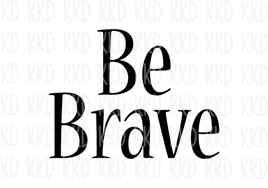 Be Brave SVG, Be Brave Png, Be Brave Quote, Courage Svg, Courageous ...