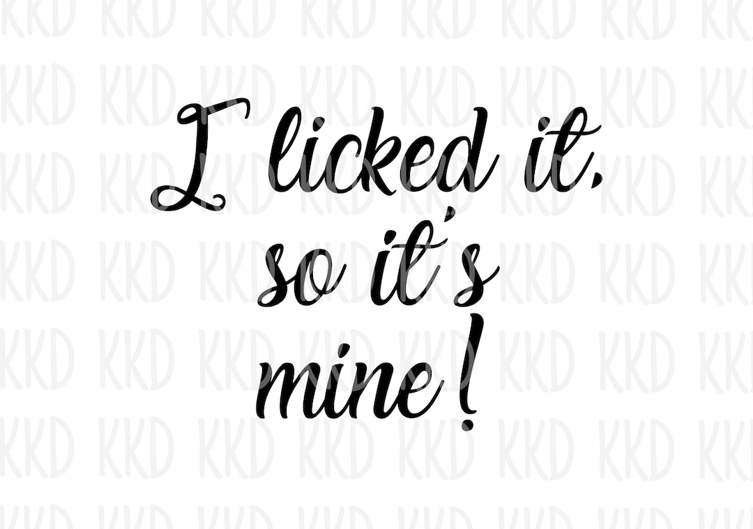 I Licked It so It's Mine SVG, Cricut Silhouette Cameo Cut Files ...