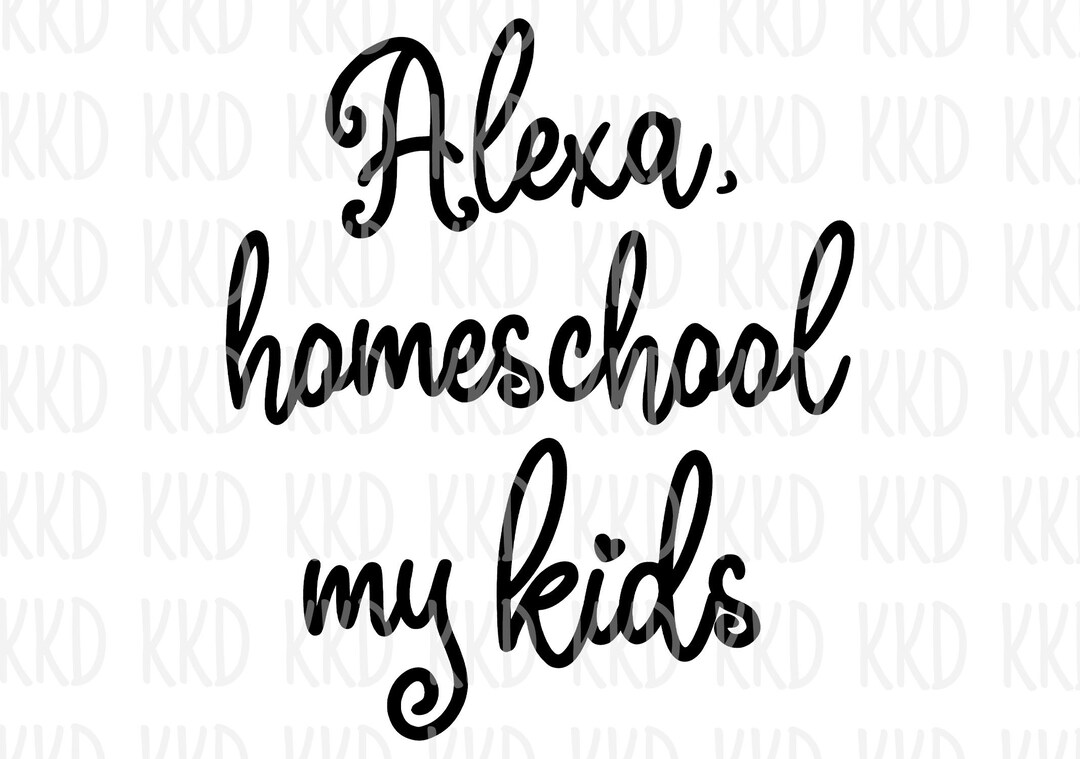 Alexa Homeschool My Kids SVG, Funny Mom Svg, Homeschool Svg, Parenting ...