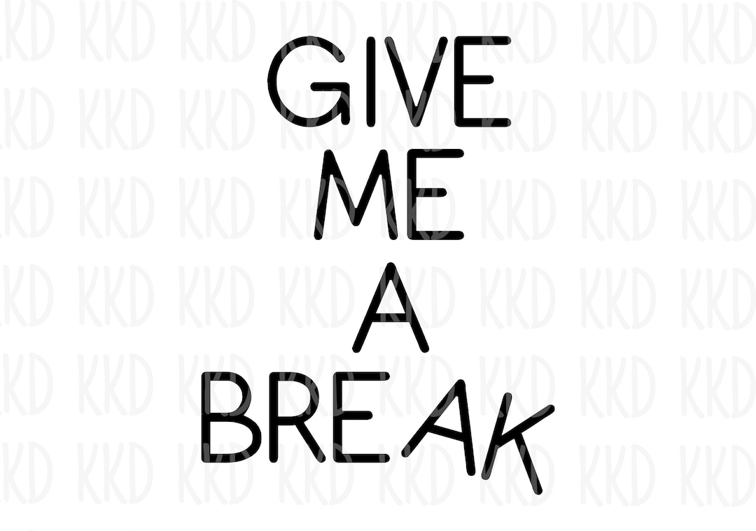Give Me a Break SVG, Quote SVG, Give Me a Break Quote, Cricut ...