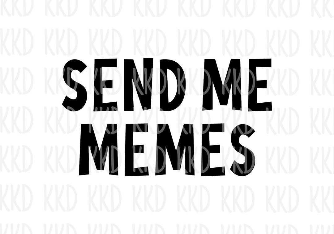 Send Me Memes SVG, Meme SVG, Meme Sign, Meme Quote, Meme PNG, Cricut ...