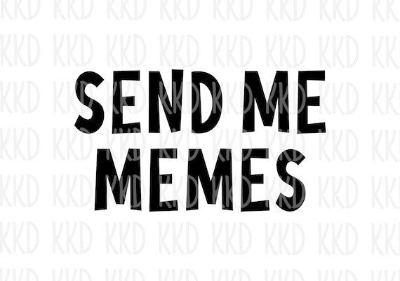 Send Me Memes SVG Meme SVG Meme Sign Meme Quote Meme PNG - Etsy
