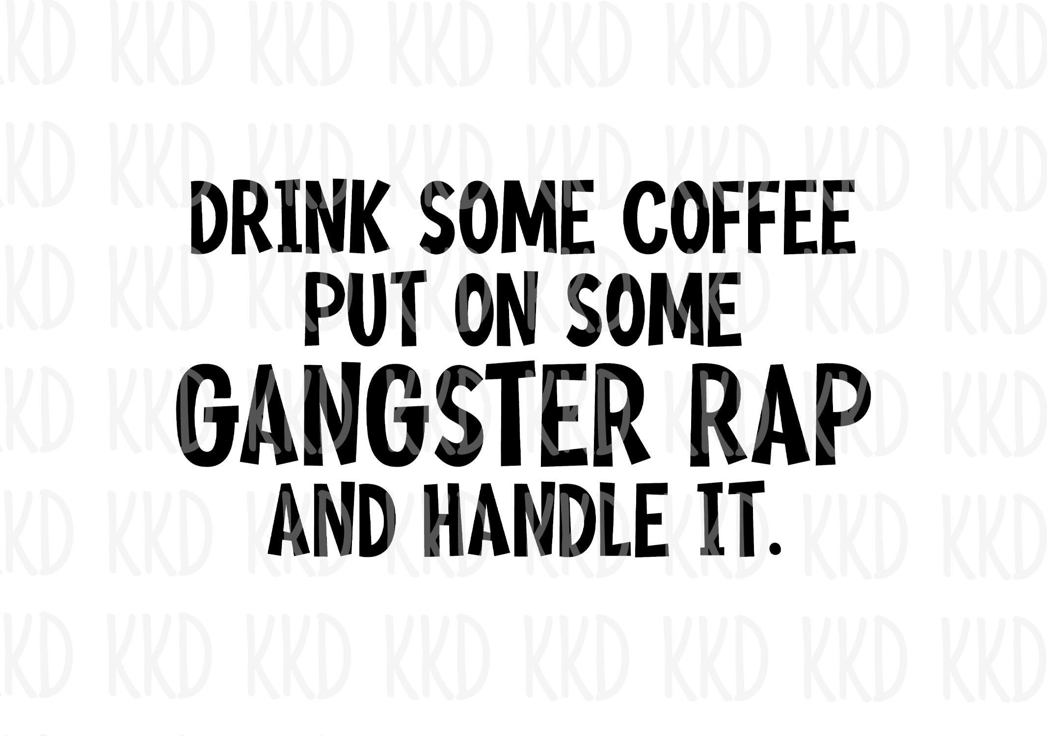 Drink Some Coffee Put on Some Gangster Rap and Deal With It - Etsy