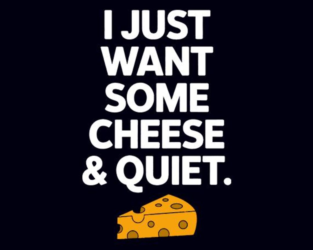 I Just Want Some Cheese and Quiet Png, Funny Cheese Png, Cheese Lover ...