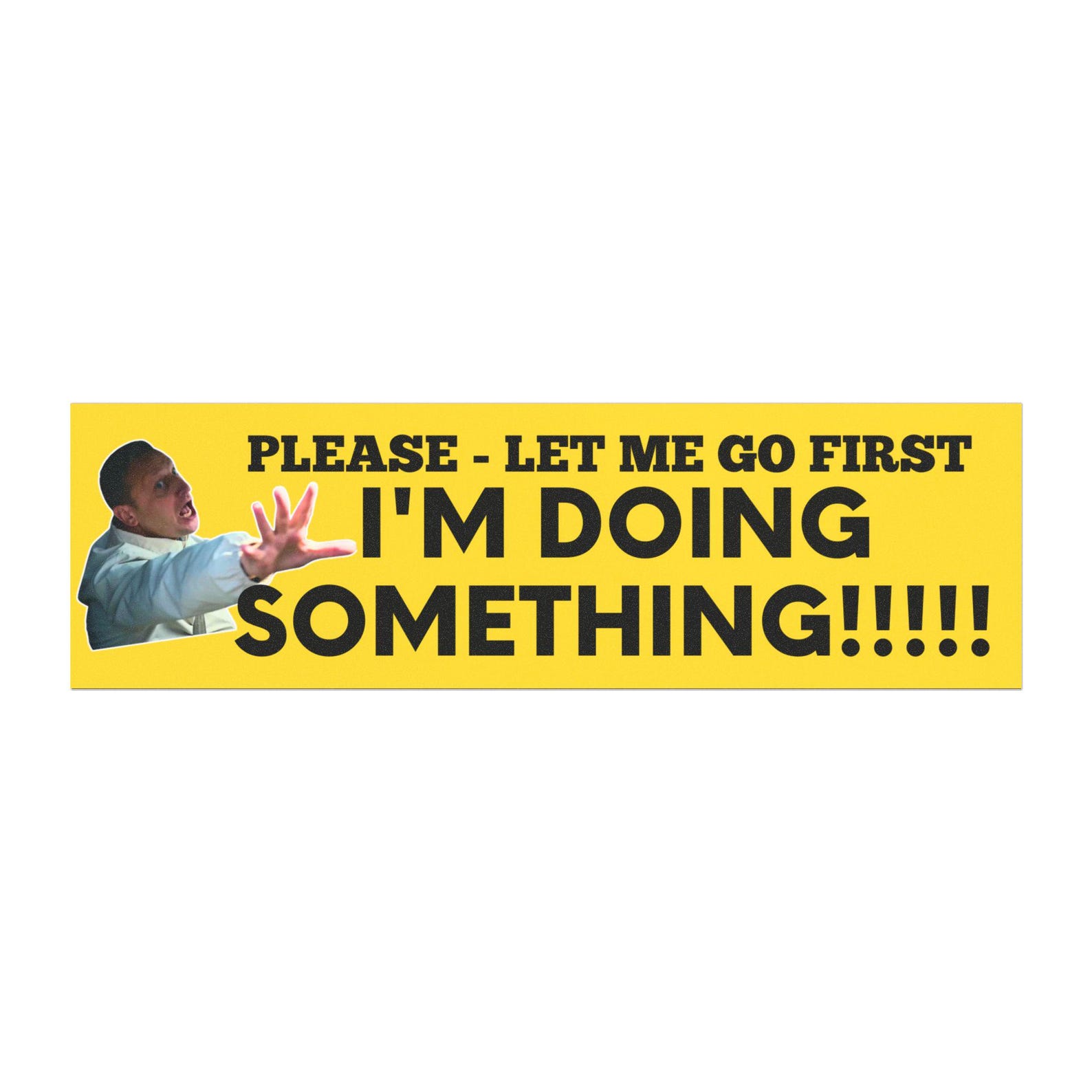 ITYSL Bumper Magnet - "please Let Me Go First, I'm Doing Something ...