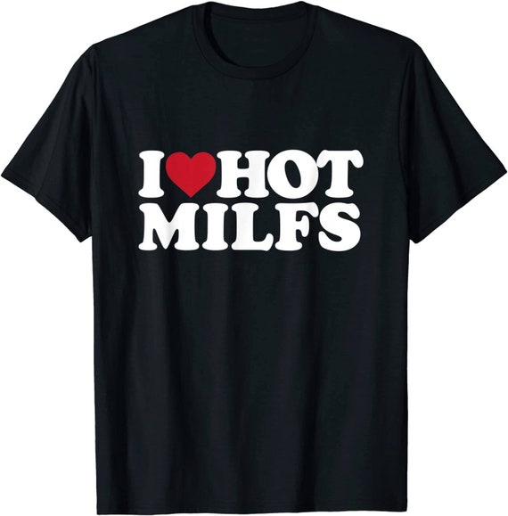 I Love Hot Milfs T Shirt I Heart Hot Milfs Shirt Hot Milf Etsy