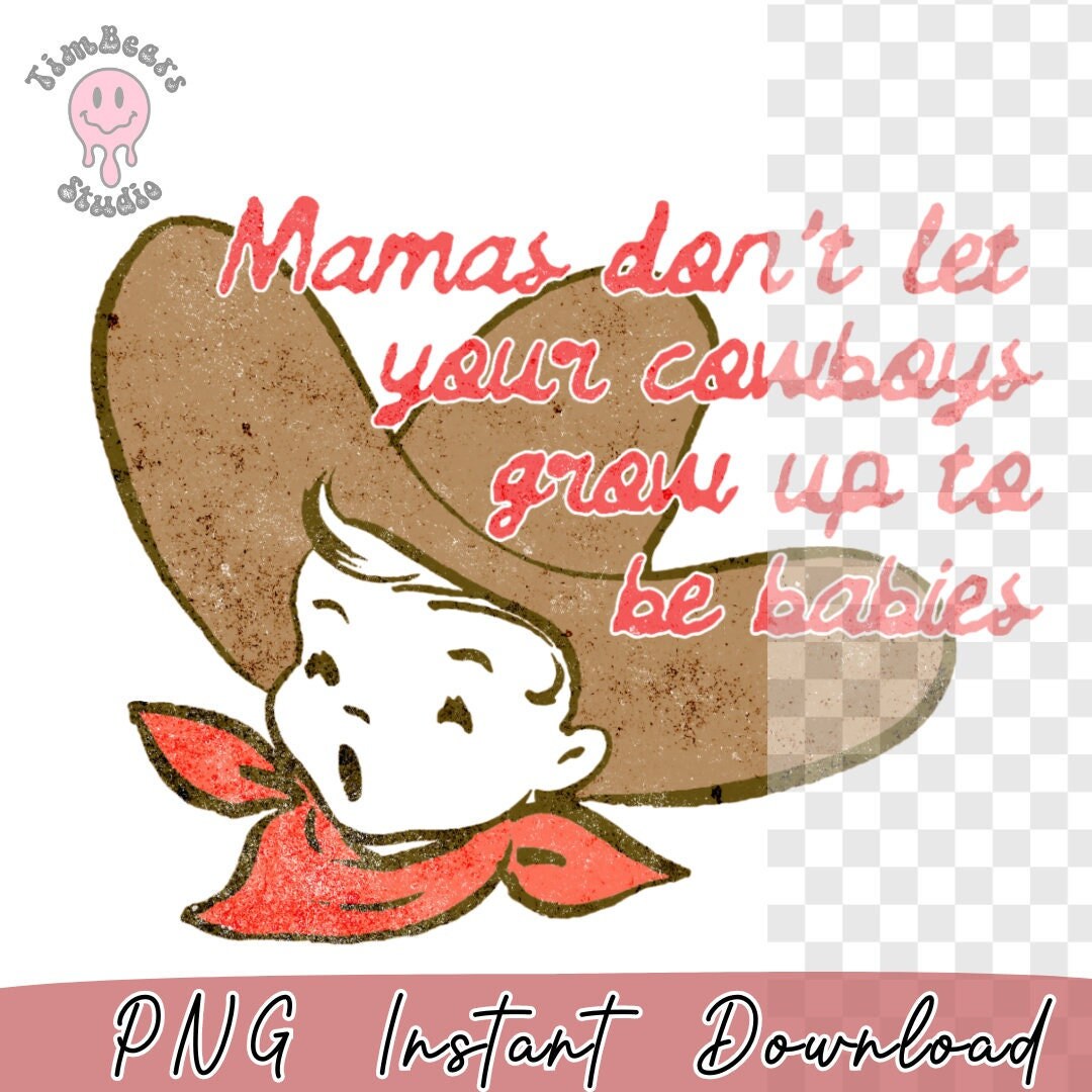 Mamas Don't Let Your Cowboys Grow up to Be Babies PNG, Cowboy PNG ...