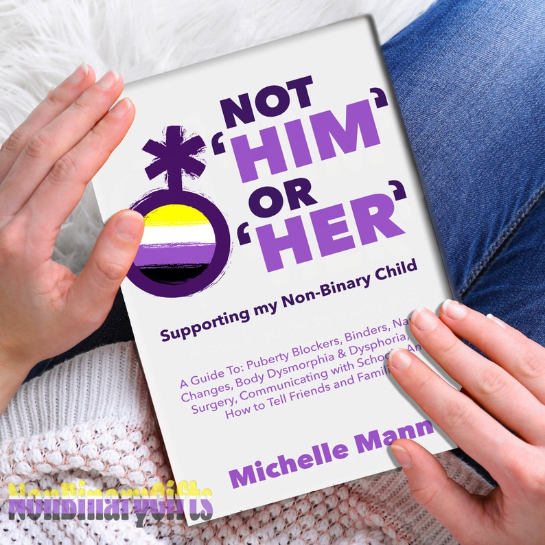 Not him or her: Supporting My Non-binary Child A Guide to Puberty Blockers, Dead Names, Binders ...